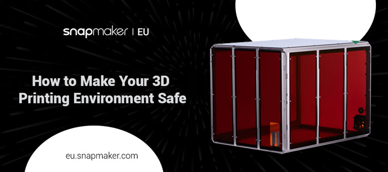 How to Make Your 3D Printing Environment Safe - Snapmaker EU